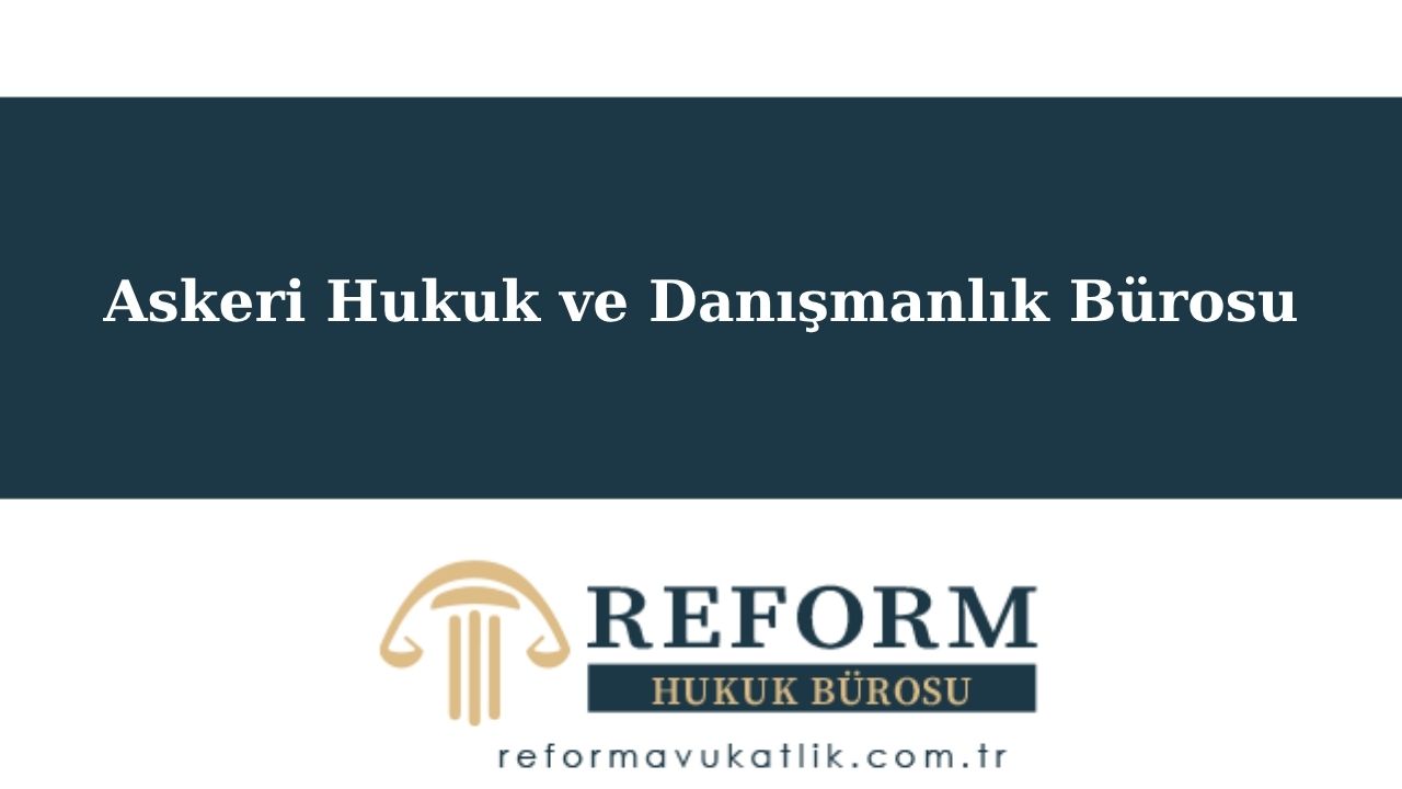 Askeri Hukuk ve Danışmanlık Bürosu • Reform Hukuk 2026